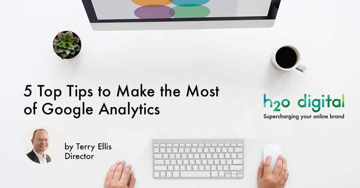 5 Top Tips to Make the Most of Google Analytics
